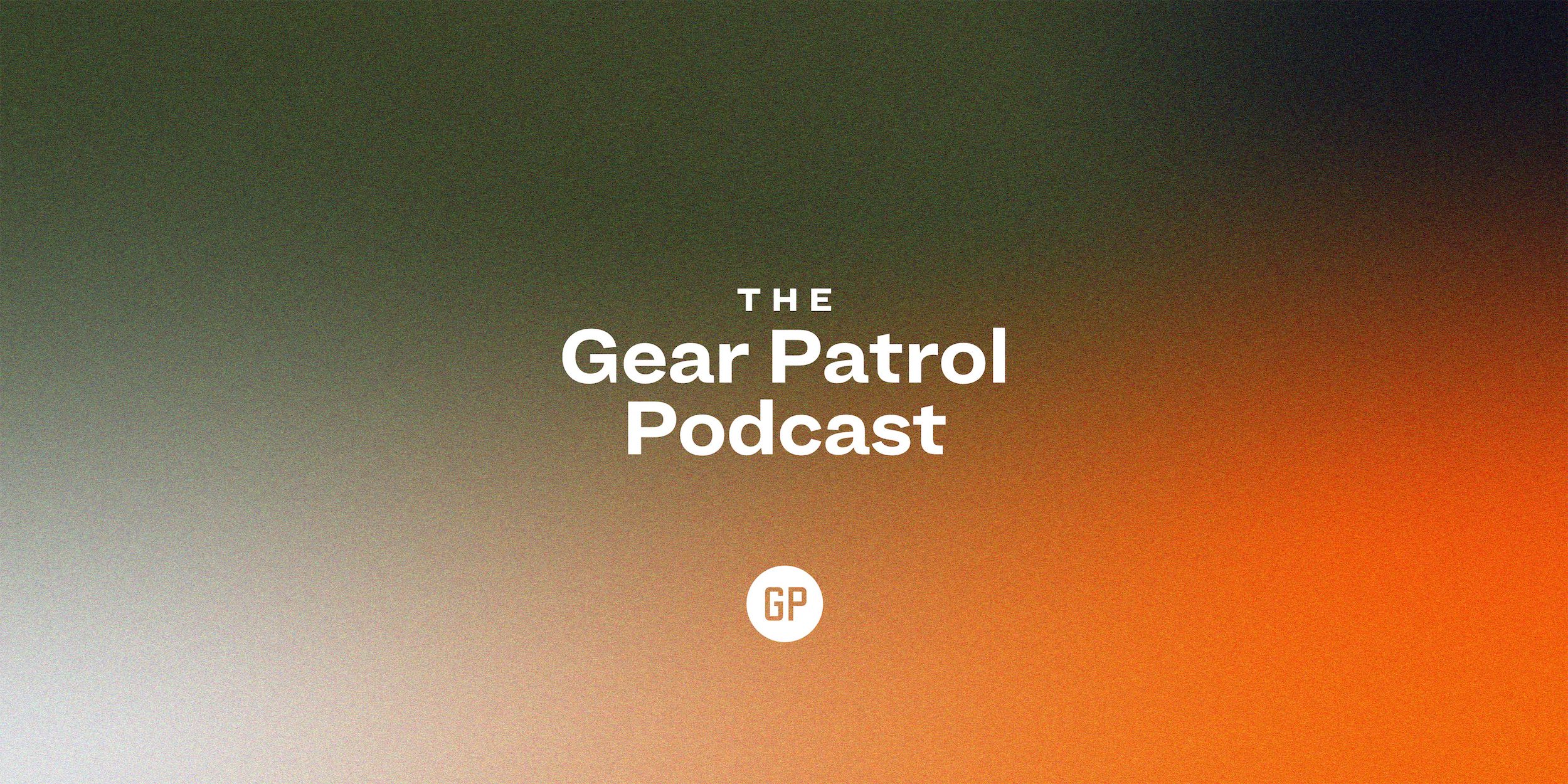 Introducing The Gear Patrol Podcast | Gear Patrol